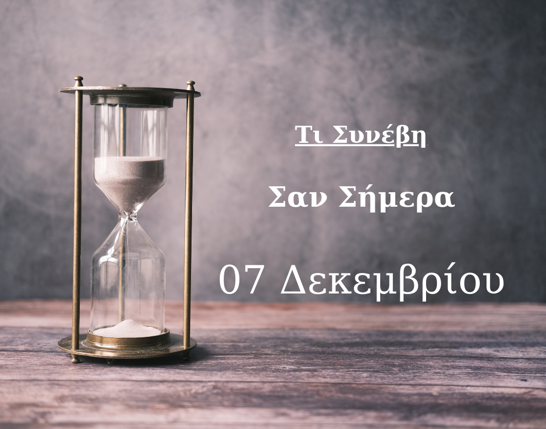 inin.gr | Τι Συνέβη σαν Σήμερα 7 Δεκεμβρίου
